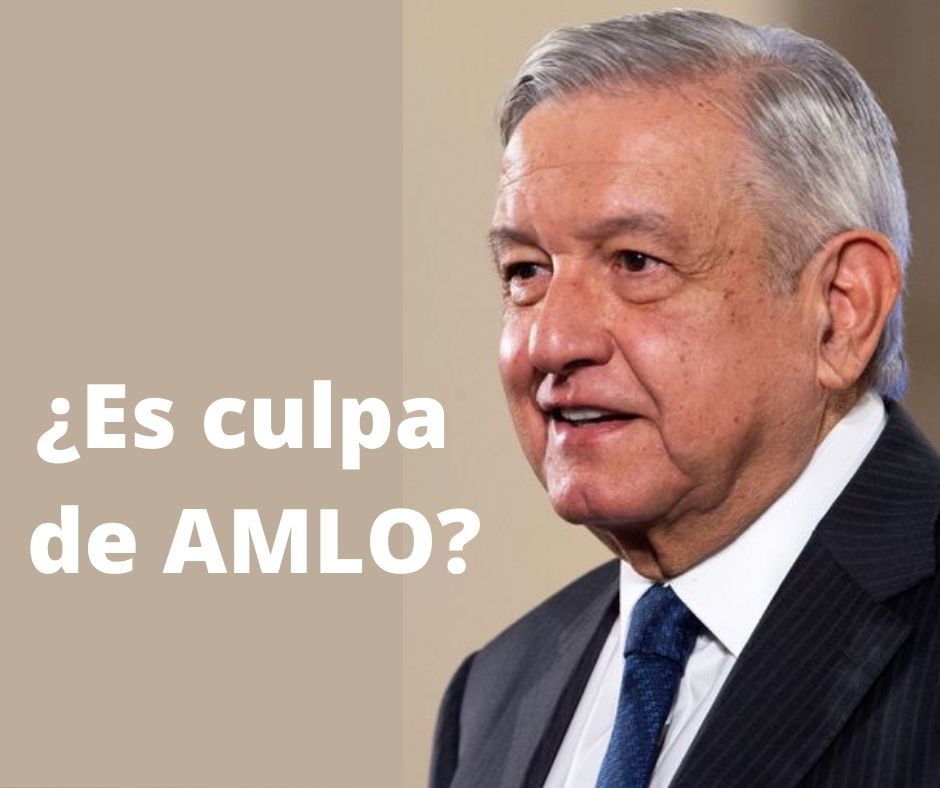 ¿Es culpa de AMLO?